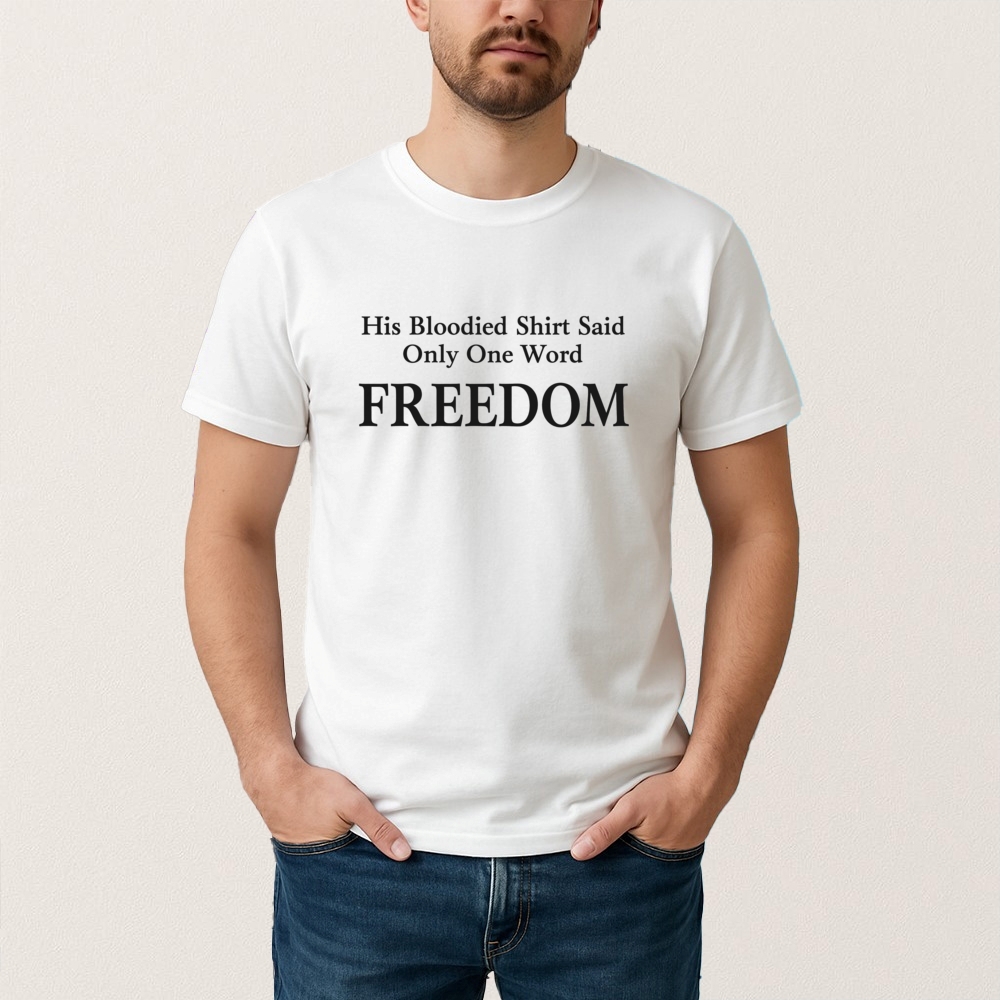 His Bloodied Shirt Said Only One Word Freedom T Shirt Shirt Charlie ...